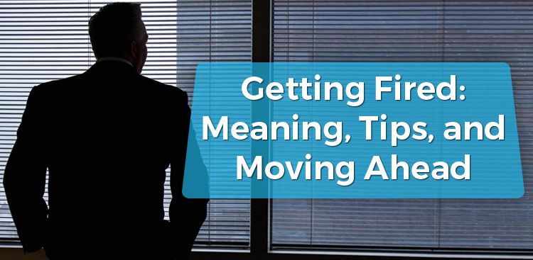 Getting Fired: Meaning, Tips, & Moving Ahead