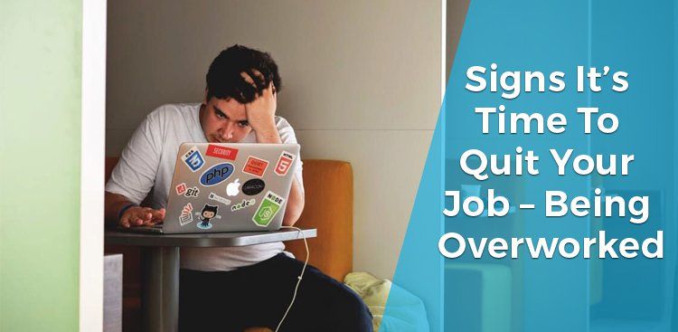 Signs It’s Time to Quit Your Job – Being Overworked